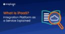 What is iPaaS? Integration Platform as a Service Explained
