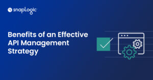 Benefits of an Effective API Management Strategy | SnapLogic