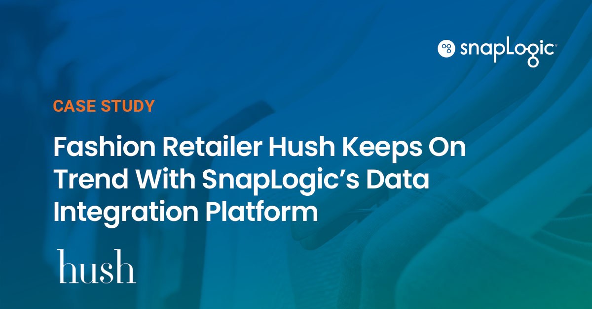 Fashion Retailer Hush Case Study With SnapLogic Data Integration Platform